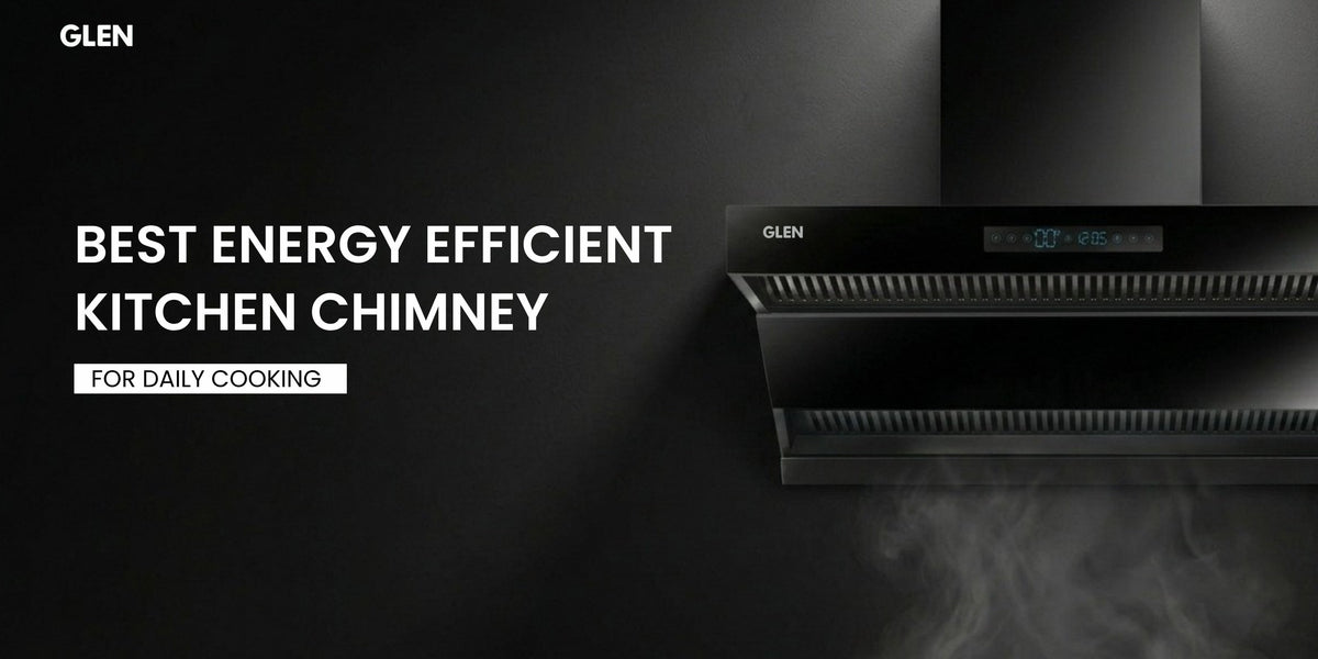 Best Energy Efficient Chimney for Daily Cooking — Glen Appliances Pvt. Ltd