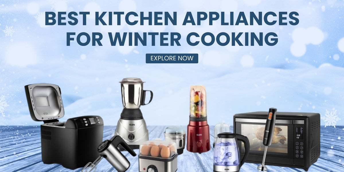 Kitchen Appliances for Winter Cooking | Glen India — Glen Appliances ...