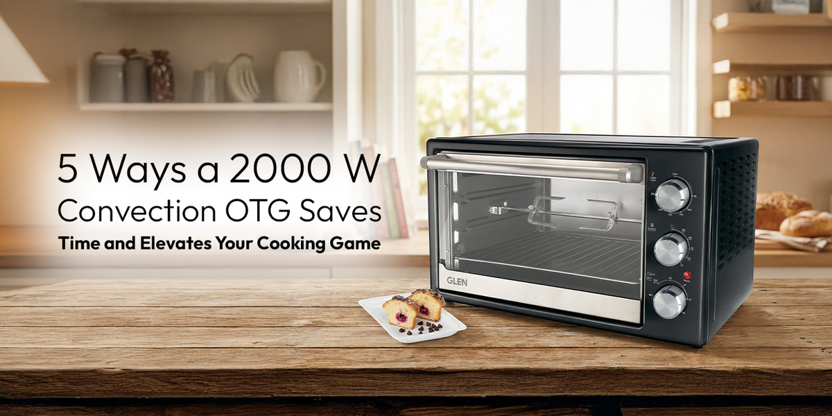 5 Ways a 2000 W Convection OTG Saves Time and Elevates Your Cooking Ga ...